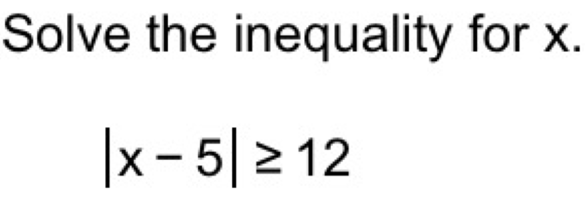 Solved: Solve the inequality for x. |x-5|≥ 12 [Math]