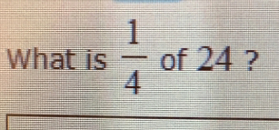 Solved: What is 1/4 of 24 ? [Math]
