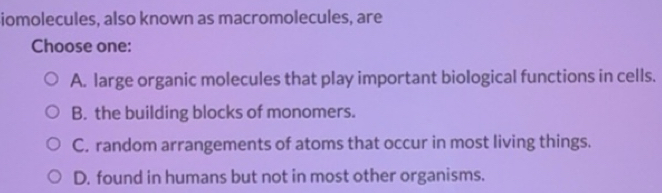 Solved: iomolecules, also known as macromolecules, are Choose one: A ...