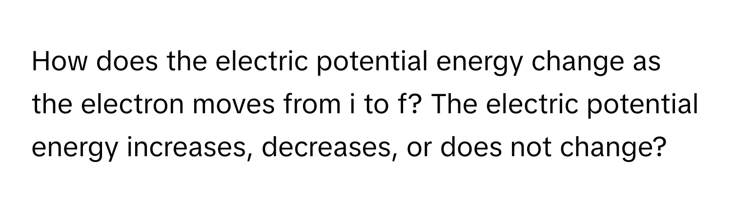 Solved: How does the electric potential energy change as the electron ...