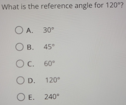Solved: What is the reference angle for 120° ? A. 30° B. 45° C. 60° D ...