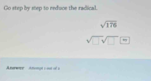 Solved: Go step by step to reduce the radical. sqrt(176) sqrt( )sqrt ...