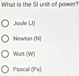 Solved: What is the SI unit of power? Joule (J) Newton (N) Watt (W ...