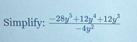 Solved: Simplify: (-28y^5+12y^4+12y^3)/-4y^2 [Math]