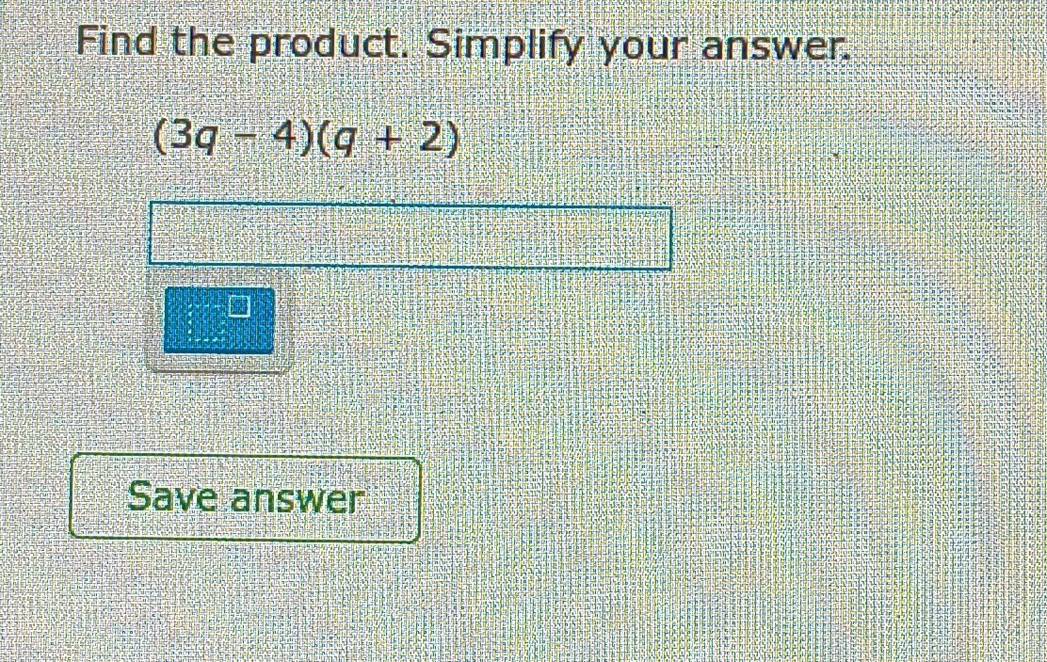 Solved: Find the product. Simplify your answer. (3q-4)(q+2) Save answer ...