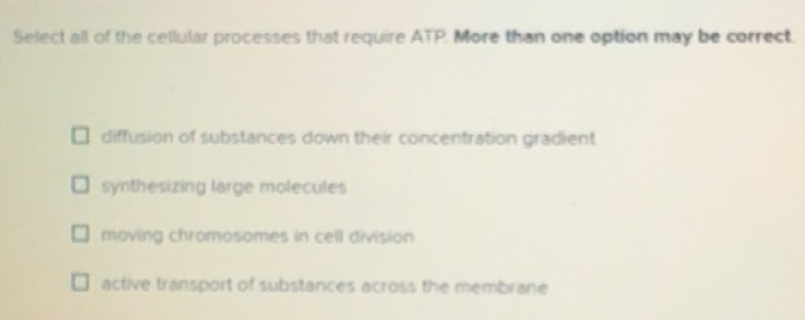 Solved: Select all of the cellular processes that require ATP. More ...