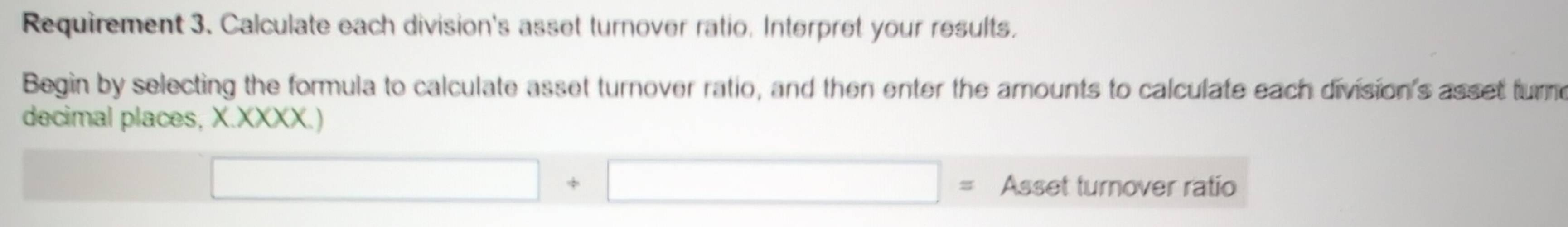 Solved: Requirement 3. Calculate each division's asset turnover ratio ...