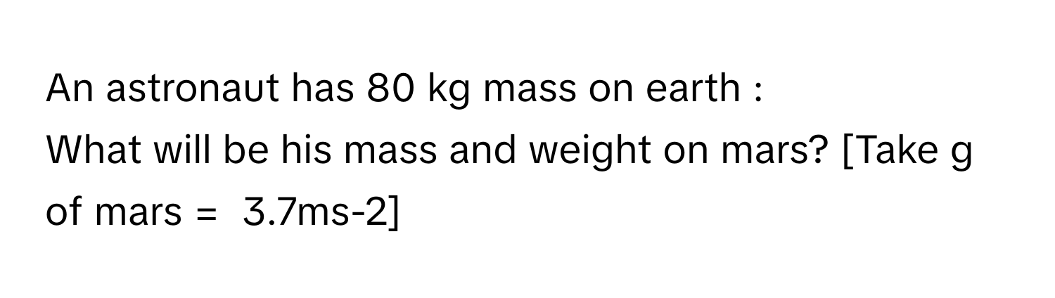 Solved: An astronaut has 80 kg mass on earth : What will be his mass ...