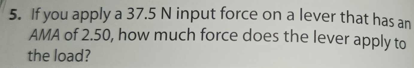 Solved: If you apply a 37.5 N input force on a lever that has an AMA of ...