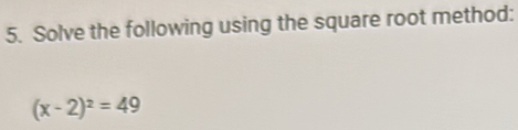 Solved: Solve the following using the square root method: (x-2)^2=49 [Math]