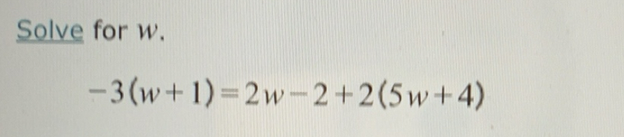 Solved: Solve for w. -3(w+1)=2w-2+2(5w+4) [Math]