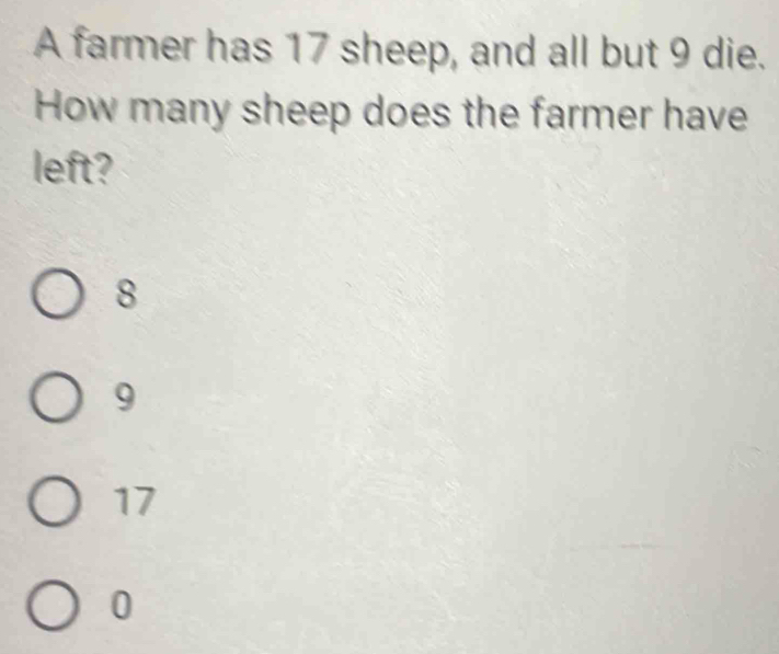 Solved: A farmer has 17 sheep, and all but 9 die. How many sheep does ...