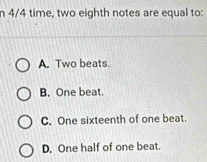 Solved: 4/4 time, two eighth notes are equal to: A. Two beats. B. One ...