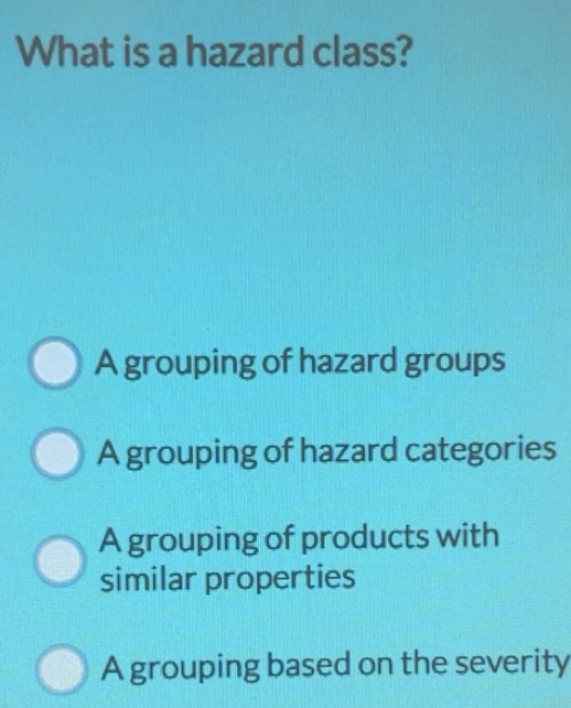 Solved: What is a hazard class? A grouping of hazard groups A grouping ...