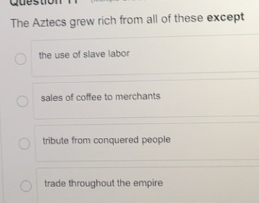 Solved: Ques The Aztecs grew rich from all of these except the use of ...