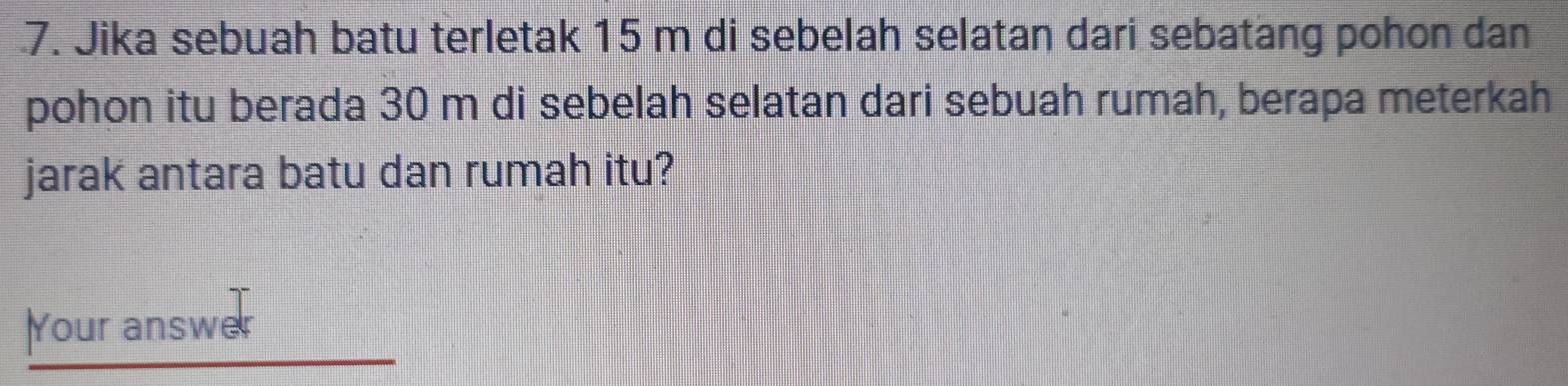 Telah dijawab:.7. Jika sebuah batu terletak 15 m di sebelah selatan ...