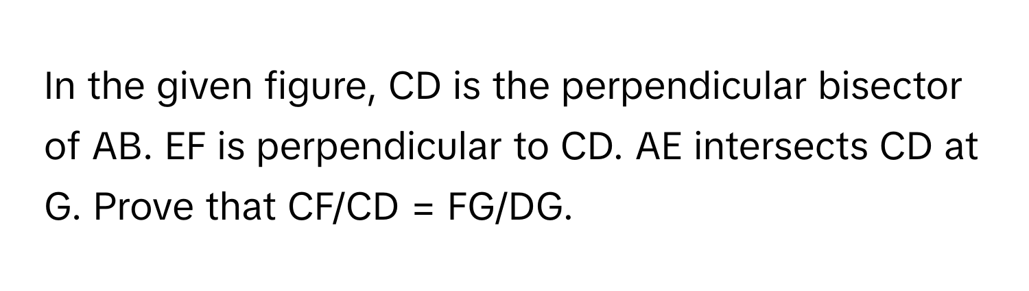 Solved: In the given figure, CD is the perpendicular bisector of AB. EF is perpendicular to CD ...