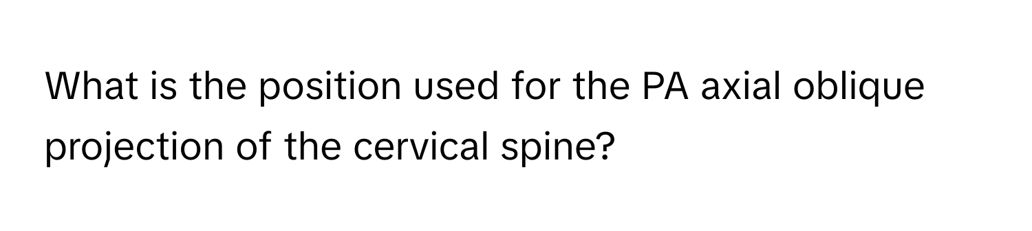 Solved: What is the position used for the PA axial oblique projection ...