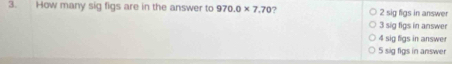 Solved: How many sig figs are in the answer to 970.0* 7.70 7 2 sig figs ...