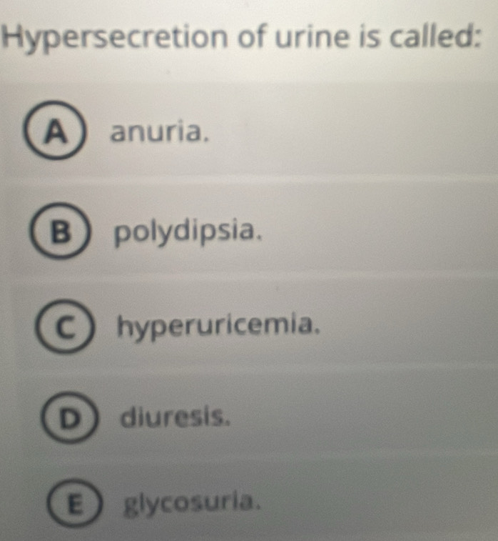 Solved: Hypersecretion of urine is called: A anuria. Bpolydipsia. C ...