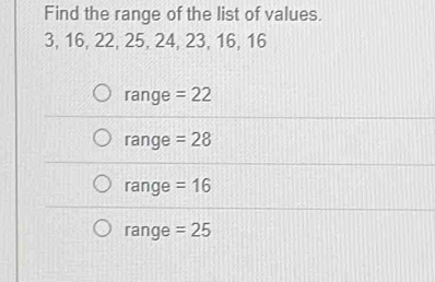 Solved: Find the range of the list of values. 3, 16, 22, 25, 24, 23, 16, 16 range =22 range =28 ...