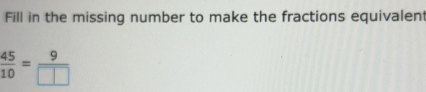 Solved: Fill in the missing number to make the fractions equivalen 45/ ...