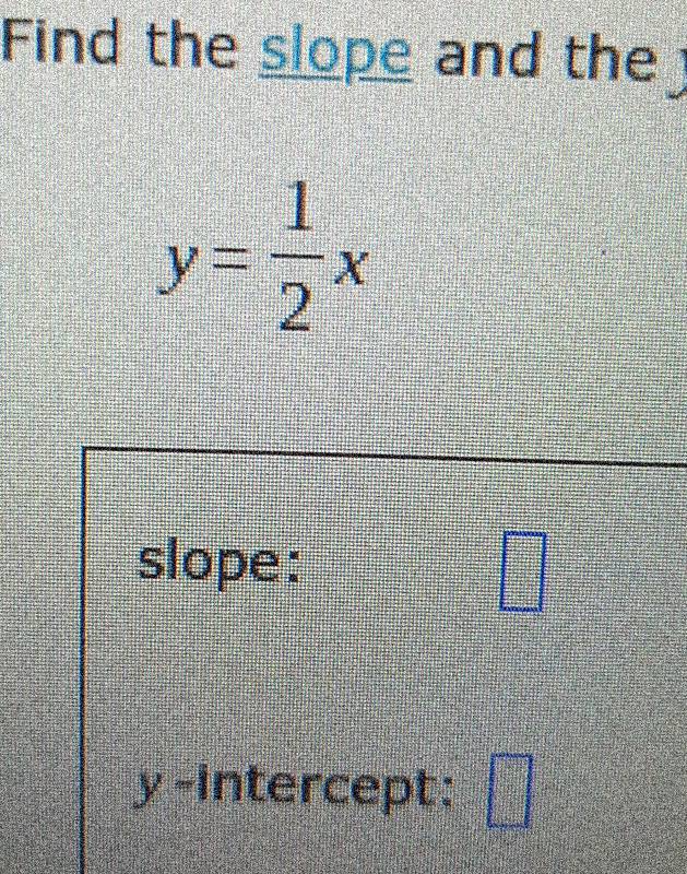 Solved: Find the slope and the y= 1/2 x slope: ^ y -intercept: [Math]