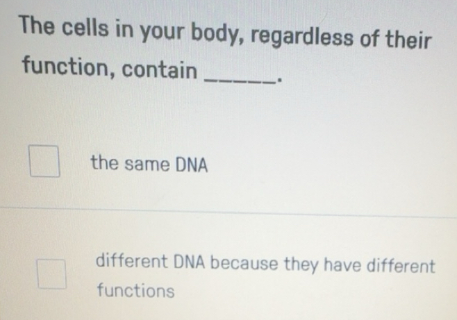 Solved: The cells in your body, regardless of their function, contain ...