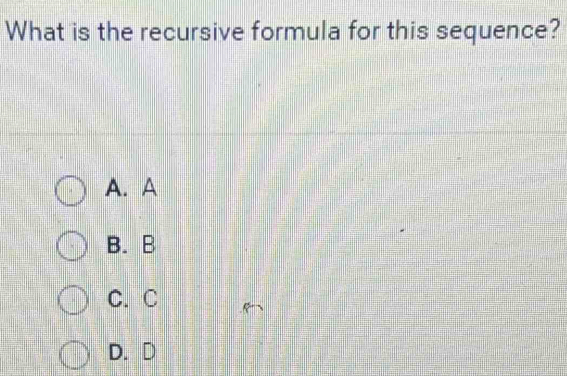 Solved: What is the recursive formula for this sequence? A. A B. B C. C ...