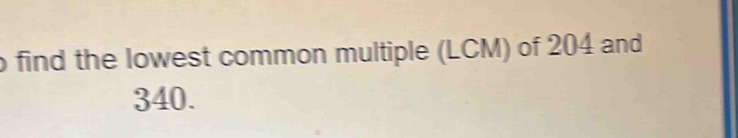 Solved: find the lowest common multiple (LCM) of 204 and 340. [Math]