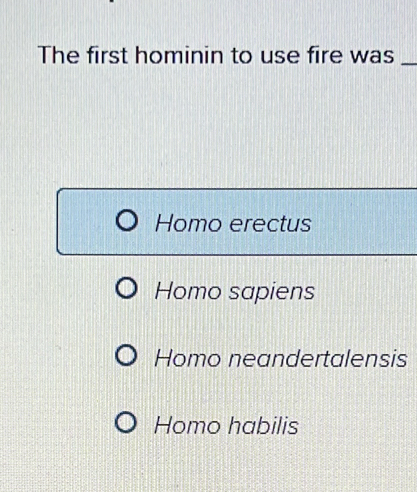 Solved: The first hominin to use fire was_ Homo erectus Homo sapiens ...