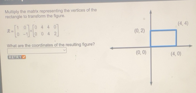 Solved: Multiply the matrix representing the vertices of the rectangle to transform the figure ...
