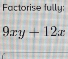 Solved: Factorise fully: 9xy+12x [Math]