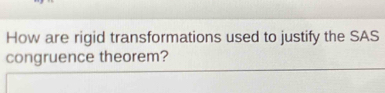 Solved: How are rigid transformations used to justify the SAS congruence theorem? [Math]