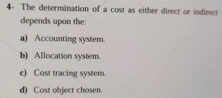 Solved: 4- The determination of a cost as either direct or indirect ...