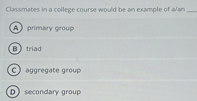 Solved: Classmates in a college course would be an example of a/an ...