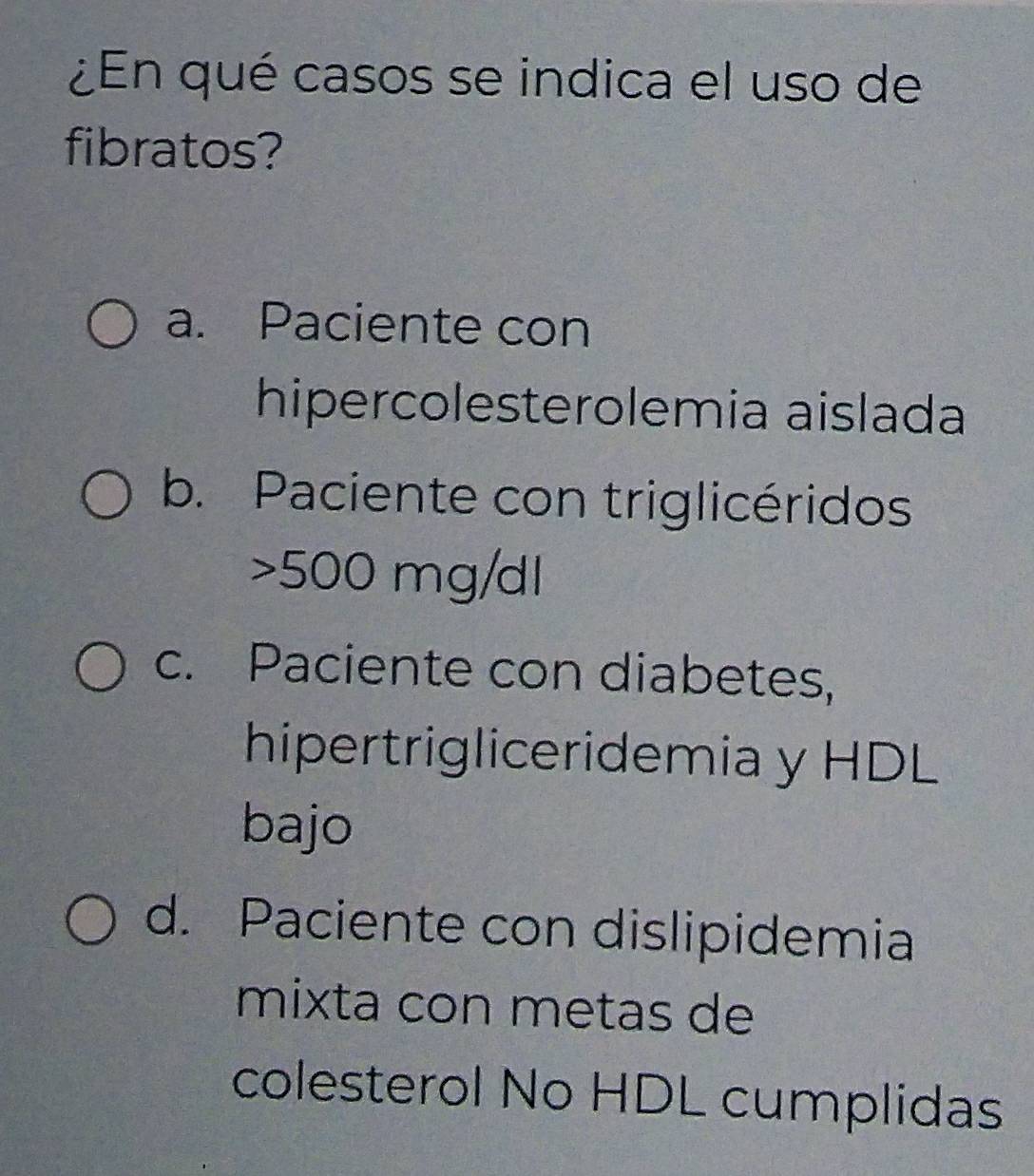 Resuelto:¿En qué casos se indica el uso de fibratos? a. Paciente con ...