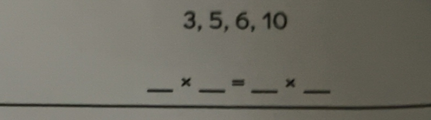 Solved: 3, 5, 6, 10 _× _- _×_ [Math]