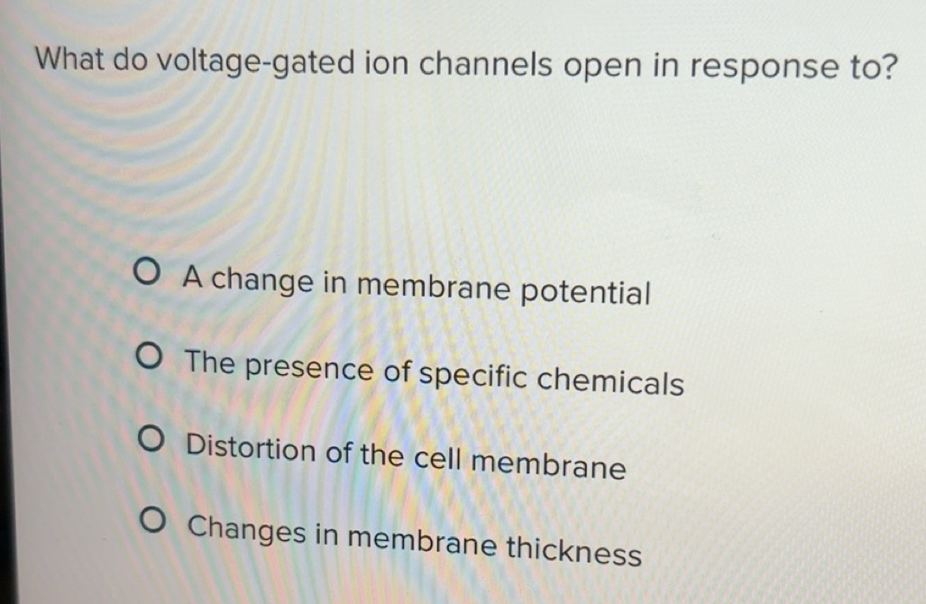 Solved: What do voltage-gated ion channels open in response to? A change in membrane potential ...