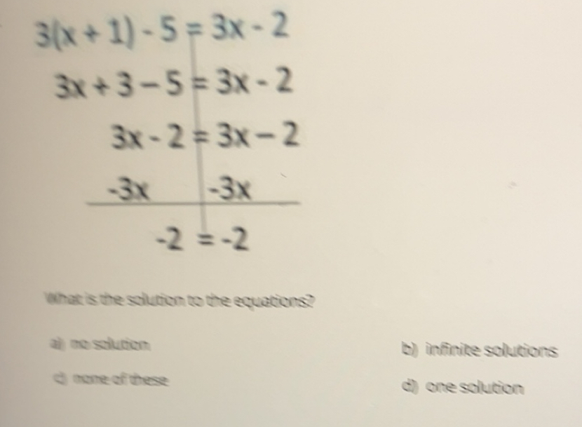 Solved: 3(x+1)-5=3x-2 3x+3-5=3x-2 3x-2=3x-2 -3x -2=-2 What is the ...