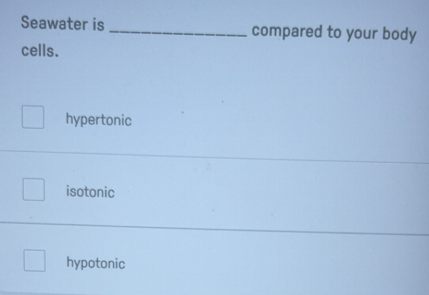 Solved: Seawater is _compared to your body cells. hypertonic _ isotonic ...