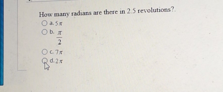 Solved: How many radians are there in 2.5 revolutions?. a. 5π b. π /2 c ...