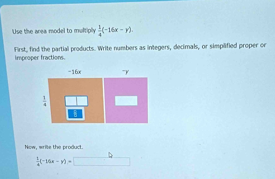 Solved: Use the area model to multiply 1/4 (-16x-y). First, find the ...