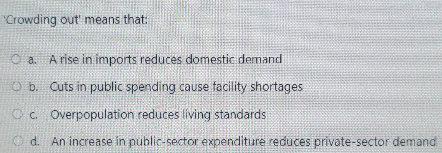 Solved: 'Crowding out' means that: a. A rise in imports reduces ...