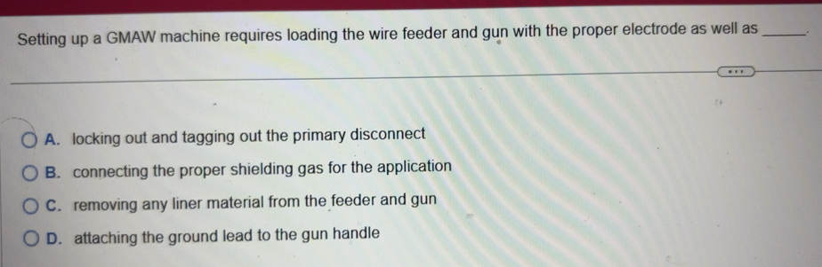 Solved: Setting up a GMAW machine requires loading the wire feeder and ...