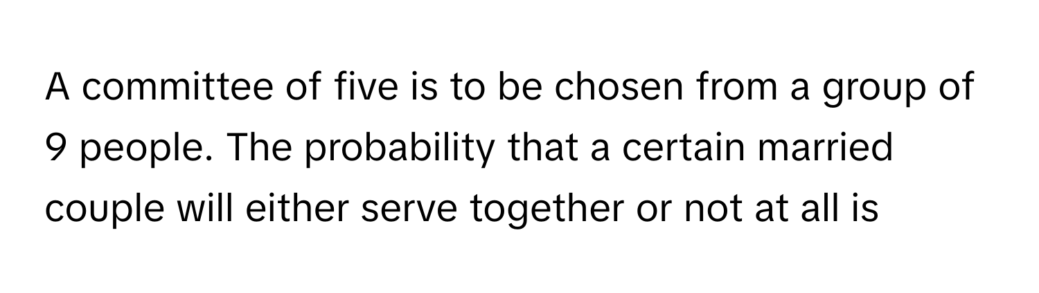 Solved: A committee of five is to be chosen from a group of 9 people ...
