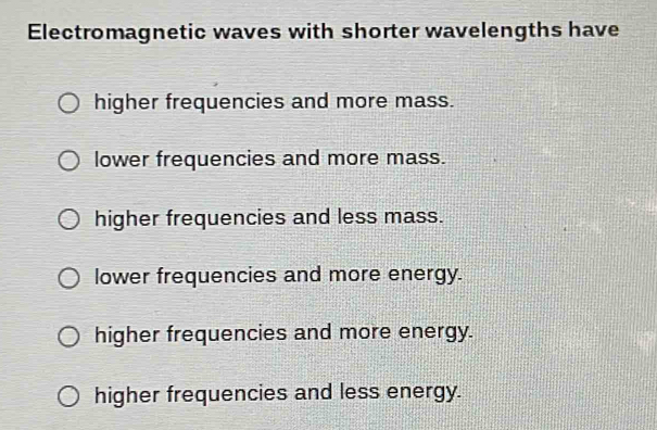 Solved: Electromagnetic waves with shorter wavelengths have higher ...