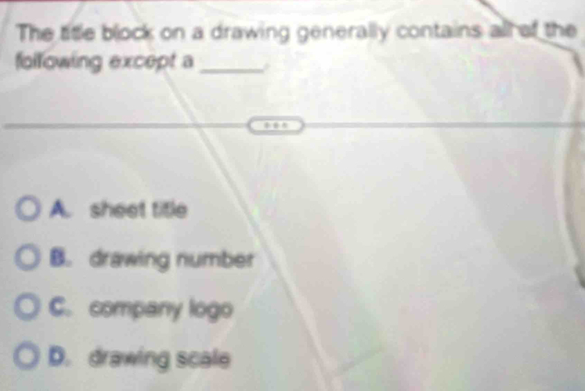 Solved: The title block on a drawing generally contains all of the ...