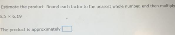 Solved: Estimate the product. Round each factor to the nearest whole ...