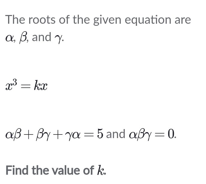 Solved: The roots of the given equation are α, β, and γ. x^3=kx alpha ...